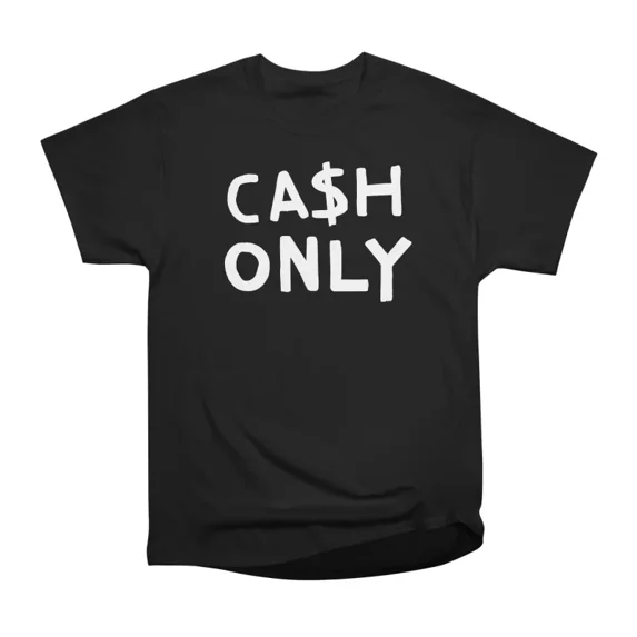 Cash Only T-Shirt Tee Gift For Him Merch For Her Apparel For Friend ...