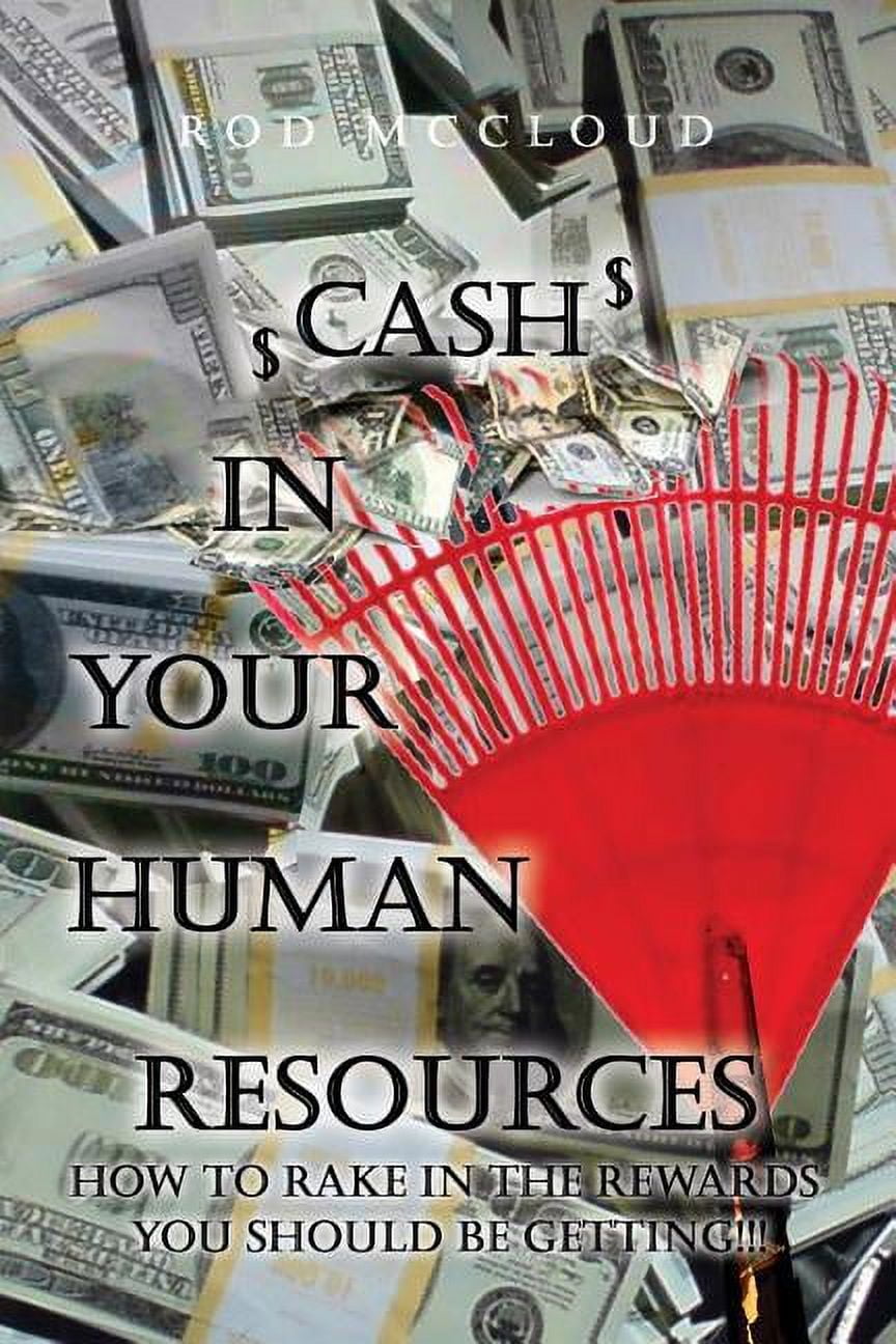 Cash in Your Human Resources : How to Rake in the Rewards You Should Be ...