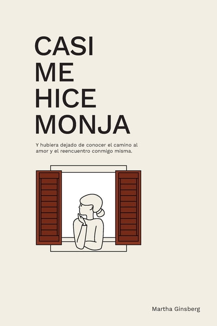 Casi Me Hice Monja: Y Hubiera Dejado de Conocer el Camino al Amor y el ...