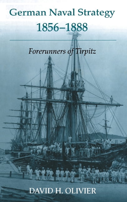 Cass Series: Naval Policy and History German Naval Strategy, 1856-1888 ...