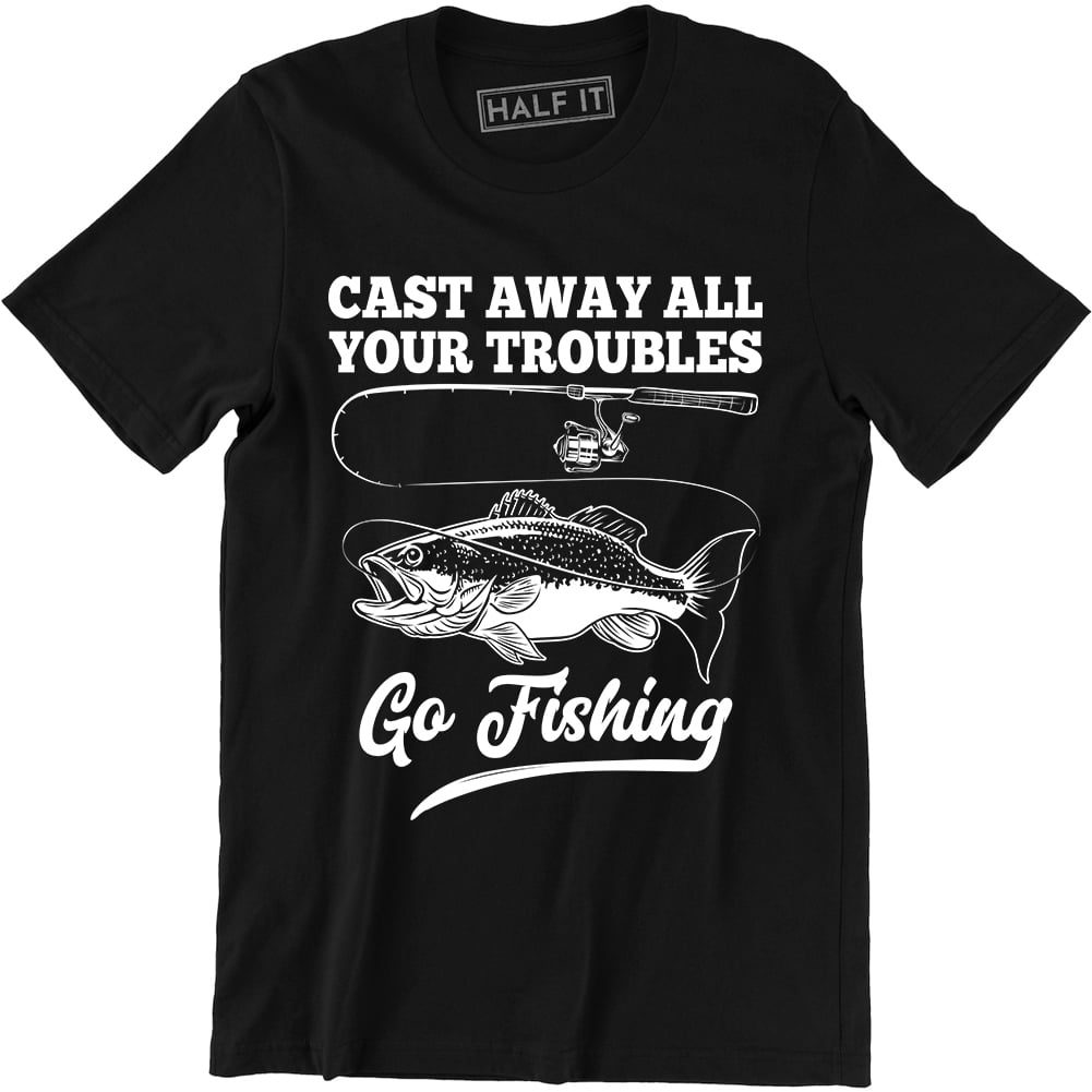 Cast Away All Your Troubles Go Fishing Funny Dad Gift Fish Men's Tee ...