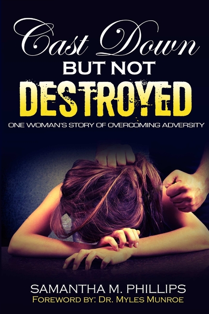 Cast Down But Not Destroyed: One Woman's Story of Overcoming Adversity ...