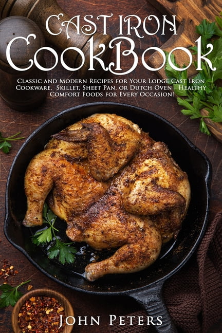 Cast Iron Cookbook : Classic and Modern Recipes For Your Lodge Cast ...
