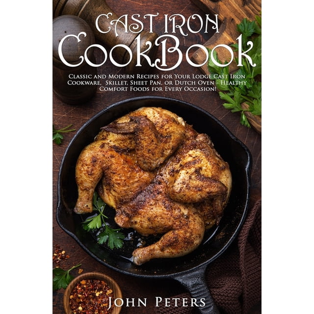 Cast Iron Cookbook : Classic and Modern Recipes For Your Lodge Cast ...