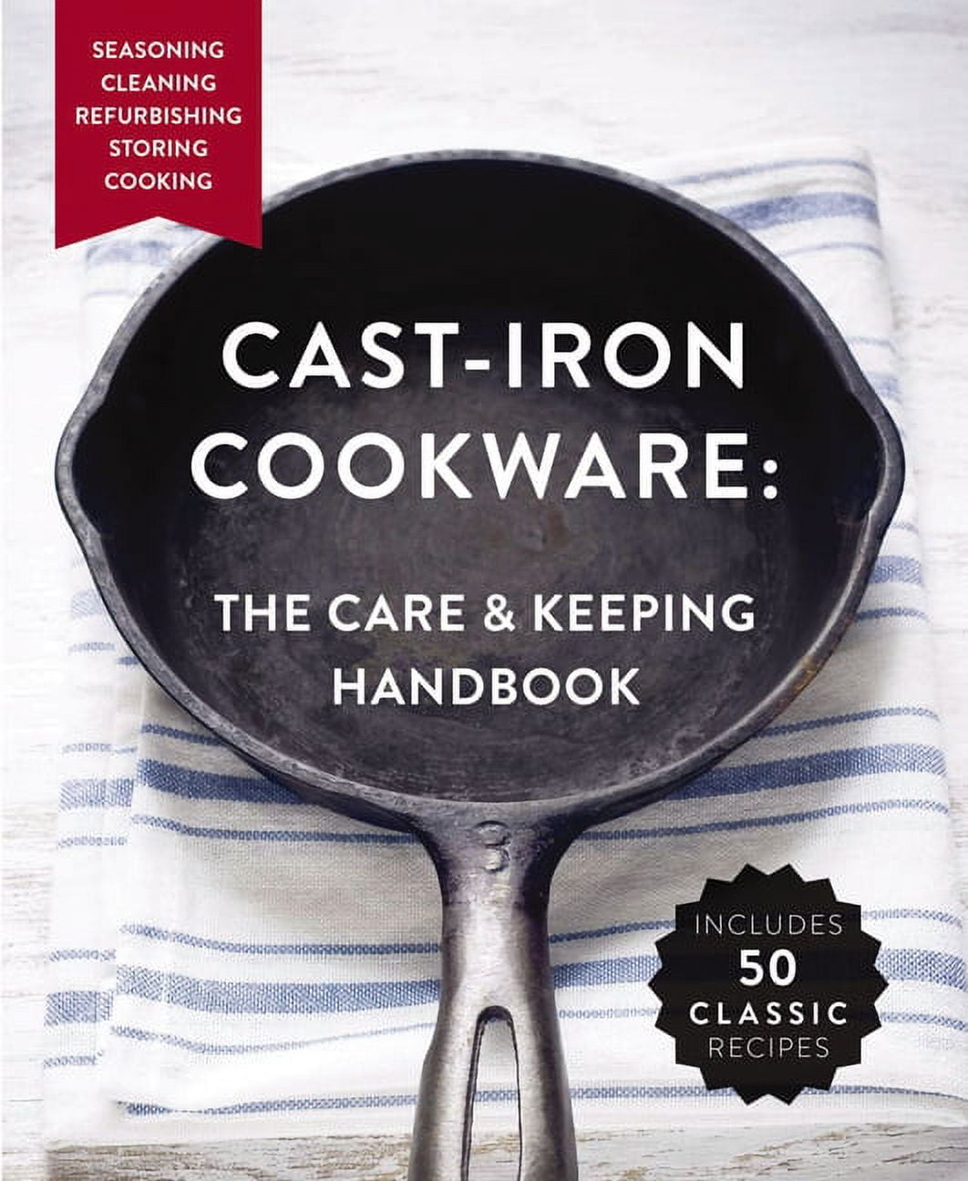 Cast-Iron Cookware: the Care and Keeping Handbook: Seasoning, Cleaning ...