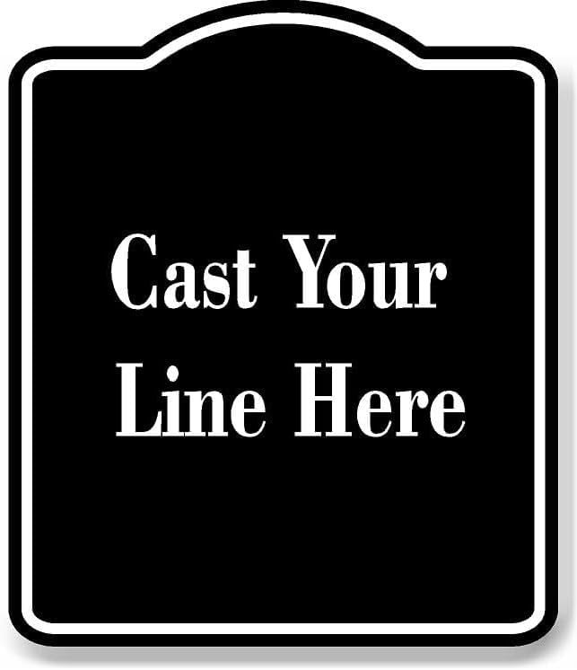 Cast Your Line Here BLACK Aluminum Composite Sign 20''x24'' - Walmart.com