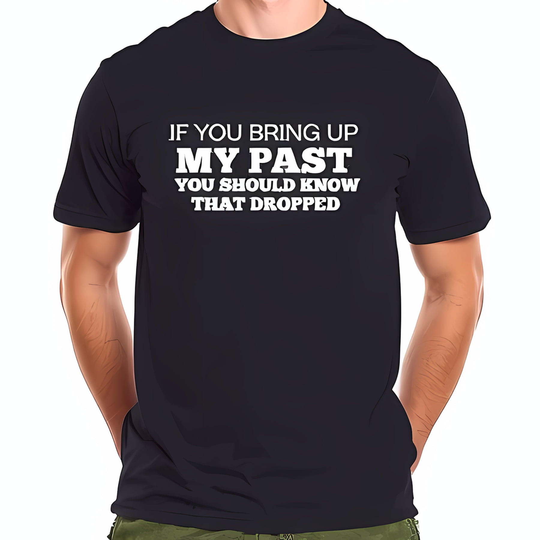 Casual Dark Navy Blue T-Shirt with Bold White Text "IF YOU BRING UP MY PAST YOU SHOULD KNOW THAT ...