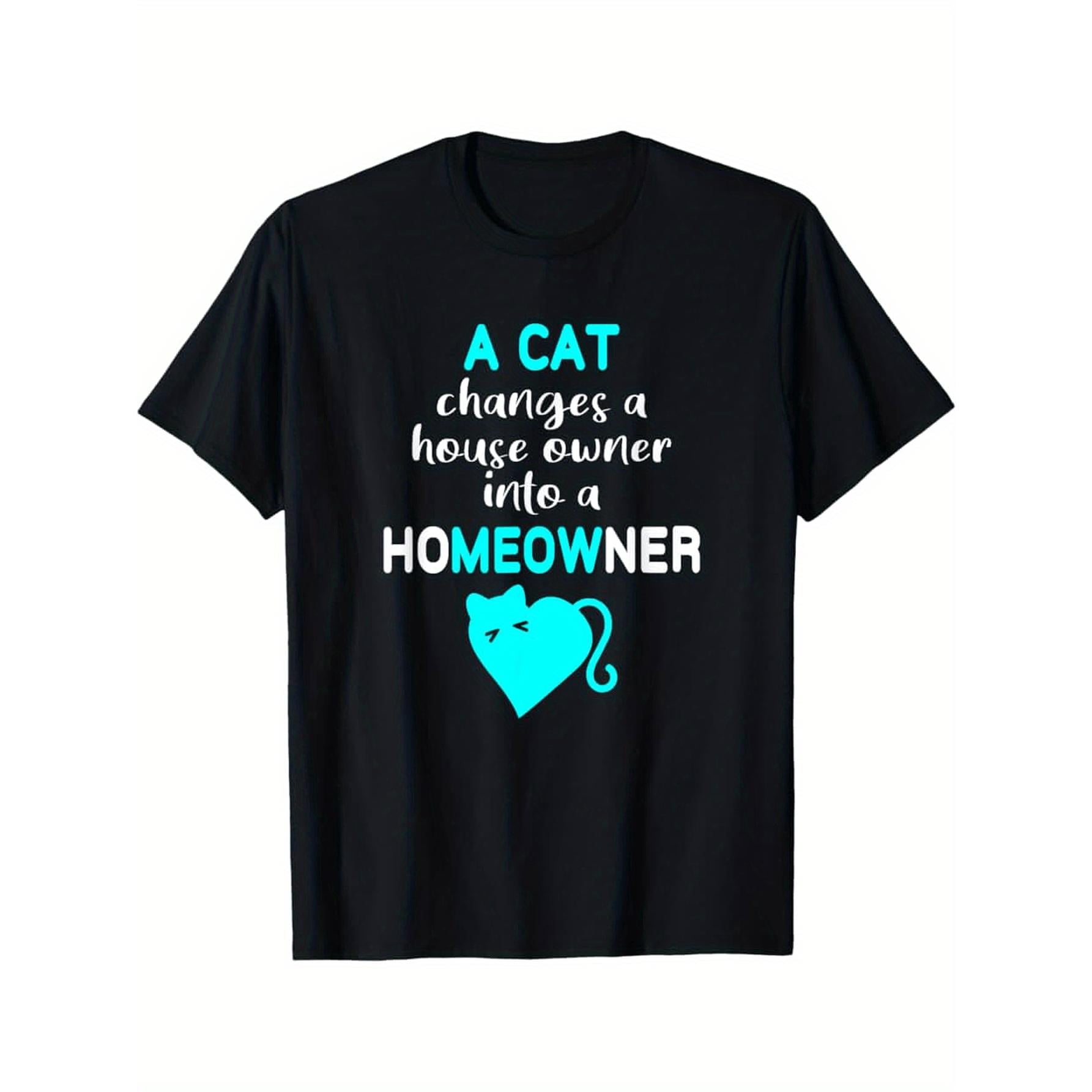 Casual word Print T shirt,"Cat Changes House Owner Into a Homeowner ...