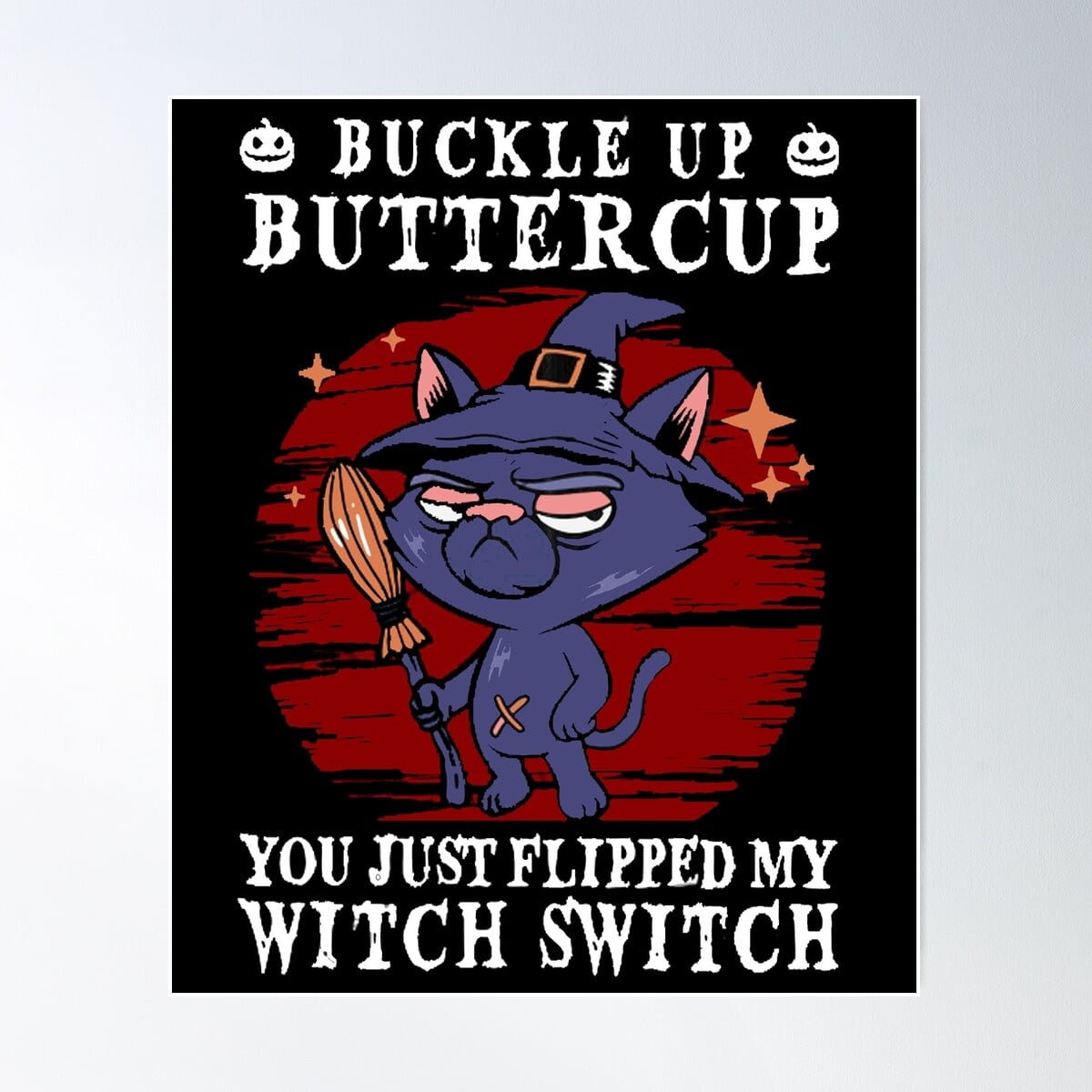 Cat Buckle Up Buttercup You Just Flipped My Witch Switch Poster Wall ...