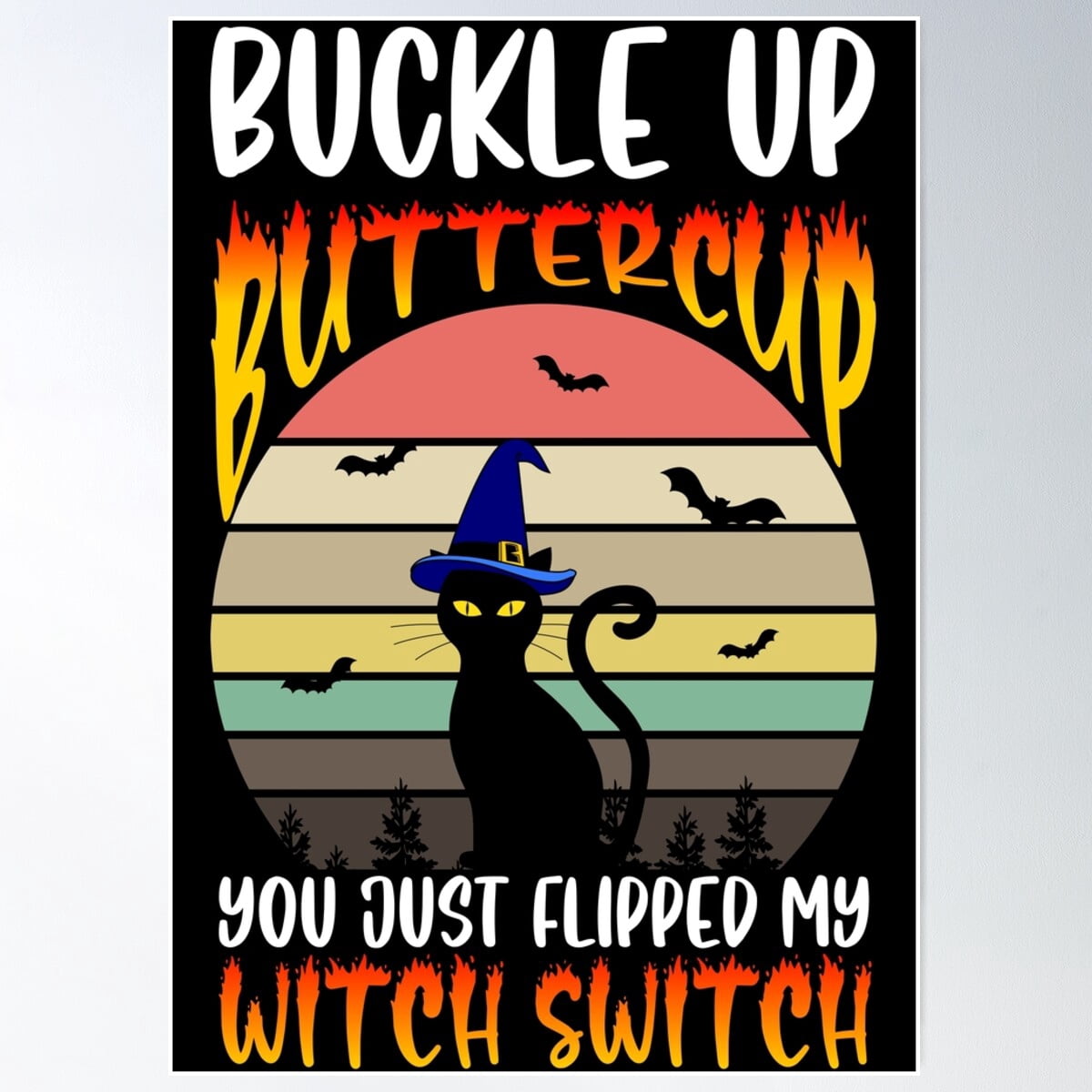 Cat Buckle Up Buttercup You Just Flipped My Witch Switch Poster Wall ...