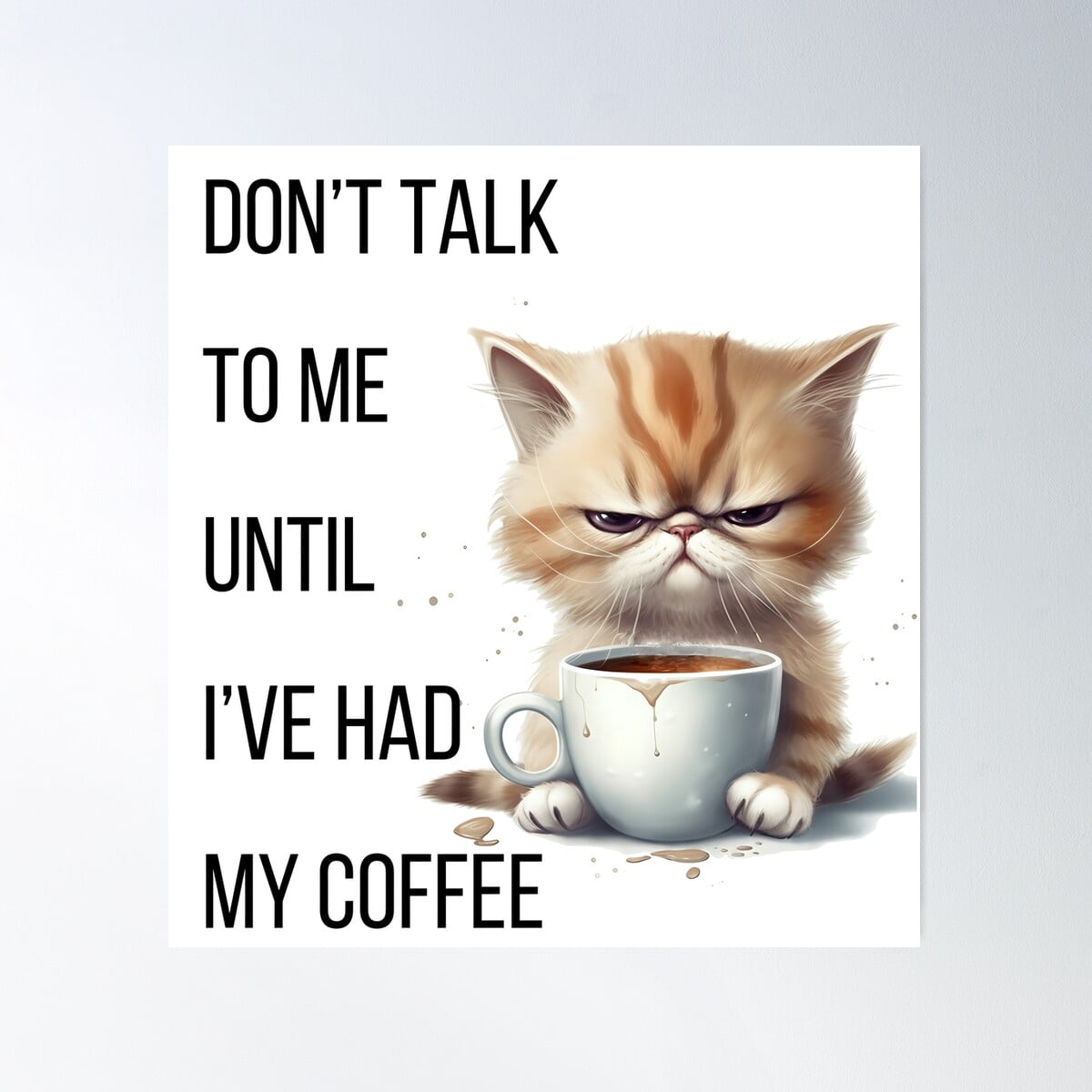Cat Coffee, Don’T Talk To Me Until I’Ve Had My Coffee Poster Wall Art ...