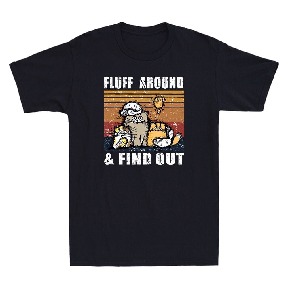 Cat Fluff Around And Find Out Funny Cats Meme Lovers Gifts Vintage Men ...