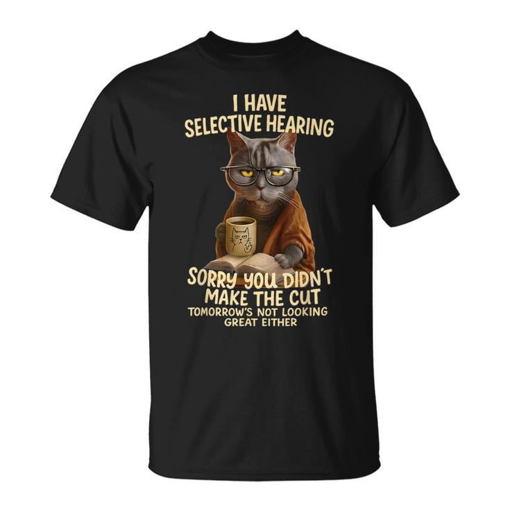 Cat Have Selective Hearing You Didn't Make the Cut 0Lz3li T-Shirt Funny ...