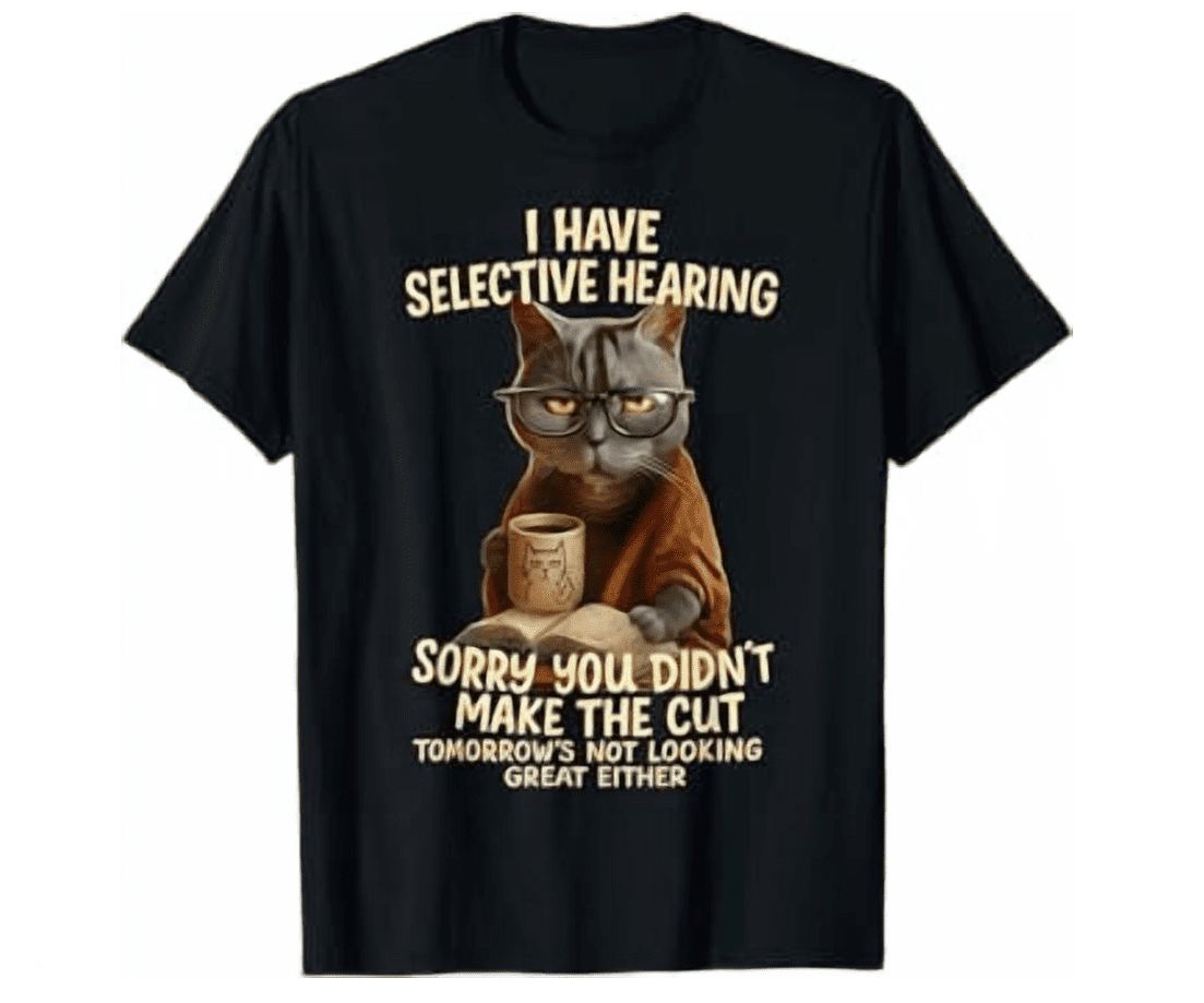 Cat Have Selective Hearing You Didnt Make Cut Funny 0Lz3Li Shirt Hot ...