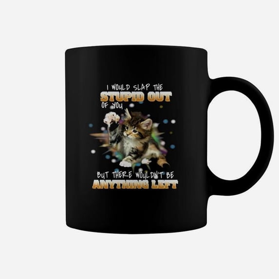 Cat I Would Slap The Stupid Out Of You But There Wouldnt Be - Walmart.com