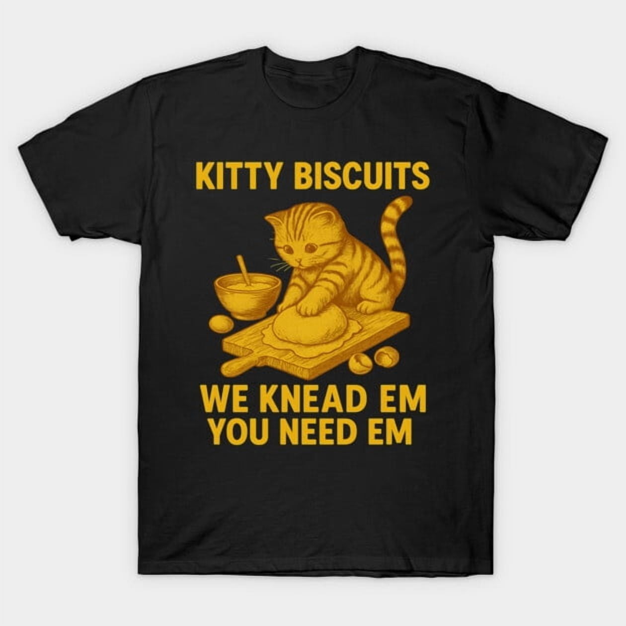 Cat Kneading Baker Kitty Biscuits We Knead Em You Need Em Funny T-Shirt - Comfortable Fit ...