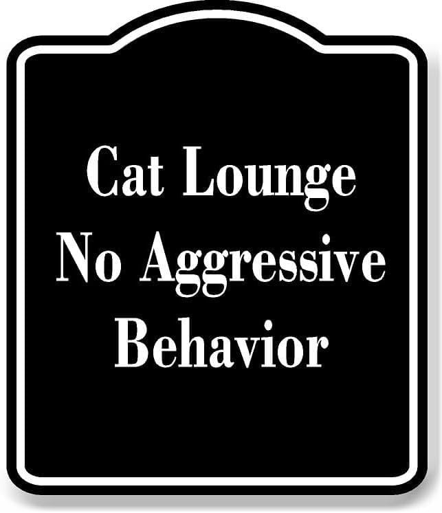 Cat Lounge - No Aggressive Behavior BLACK Aluminum Composite Sign 20 ...