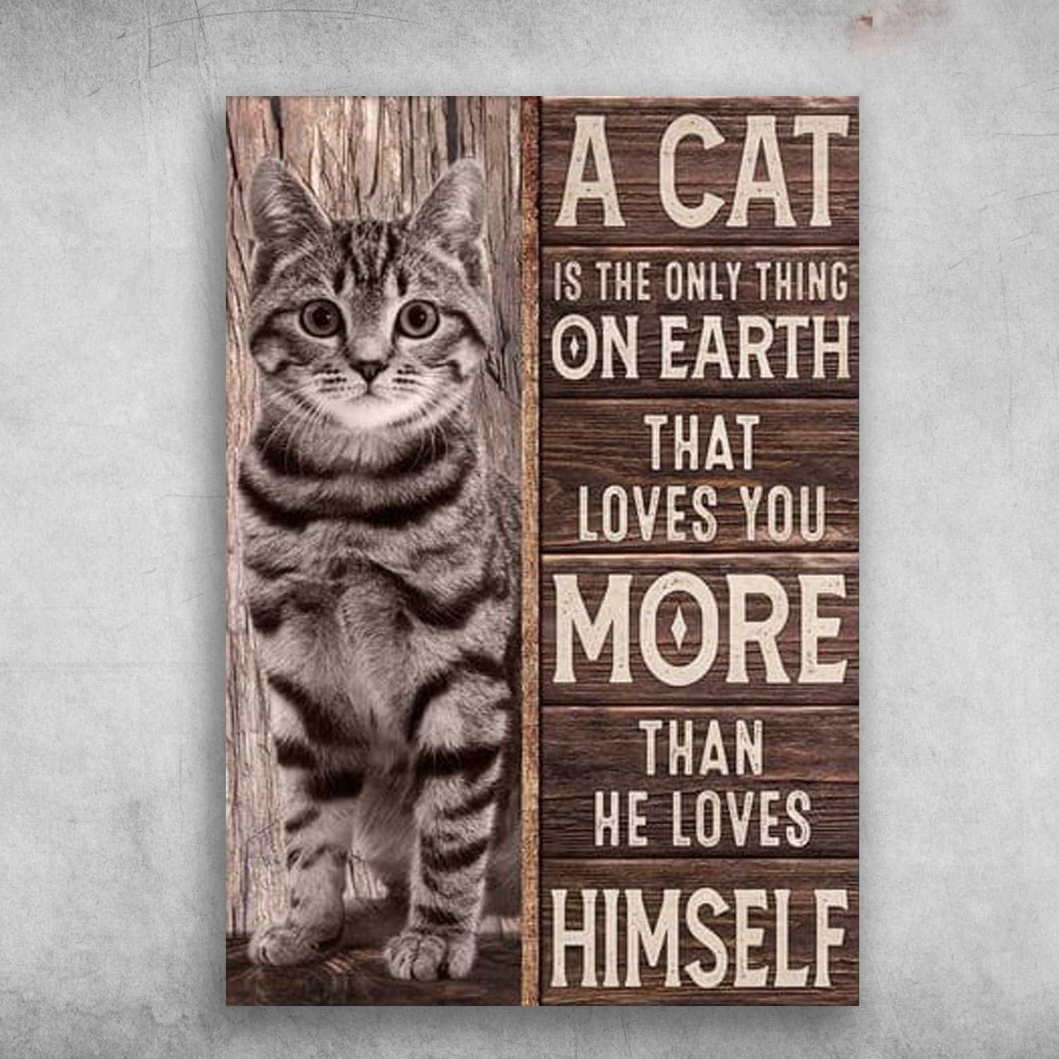 Cat Poster, Cat Lover, A Cat Is The Only Thing On Earth, That Loves You ...