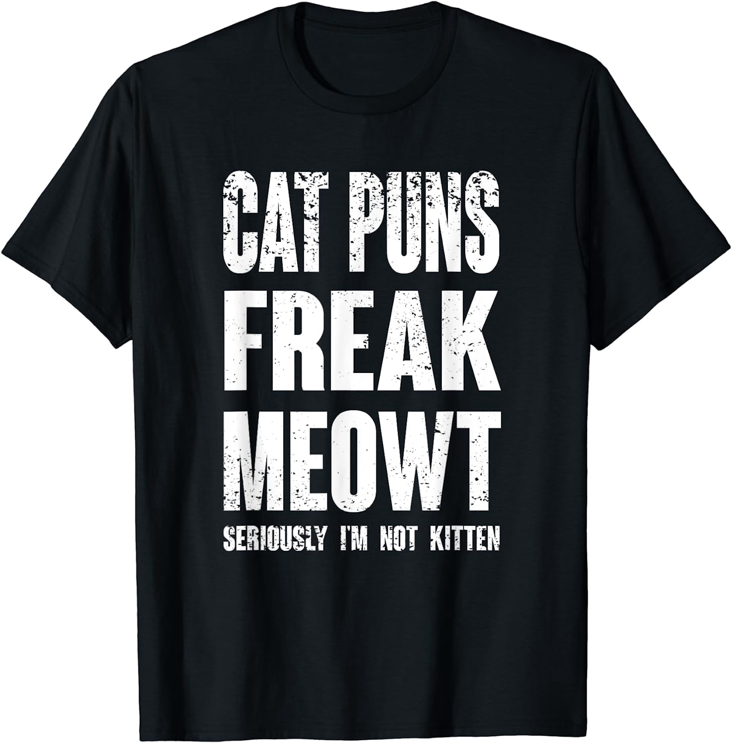 Cat Puns Freak Meowt - Seriously I'm Not Kitten Funny Cat T-Shirt ...