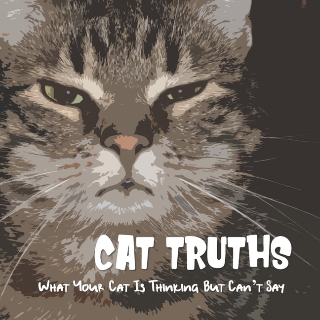 Cat Truths What Your Cat Is Thinking But Can't Say: A Funny Cat Quote ...
