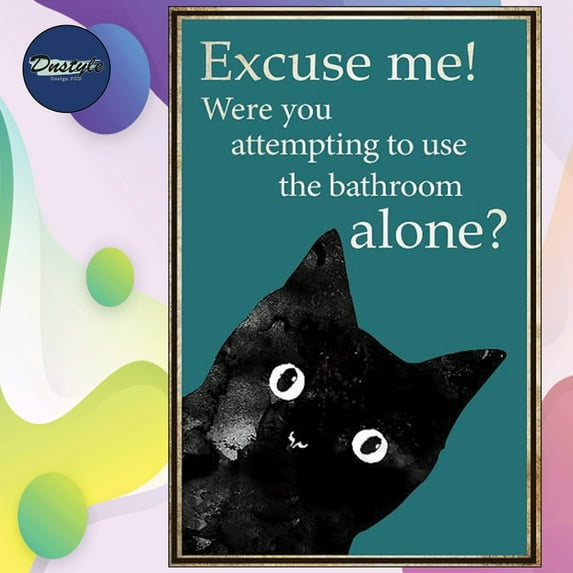 Cat excuse me were you attempting to use the bathroom alone poster 11 x ...