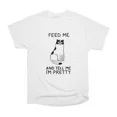 Cat feed me and tell me pretty T-Shirt Tee Gift For Him Merch For Her ...