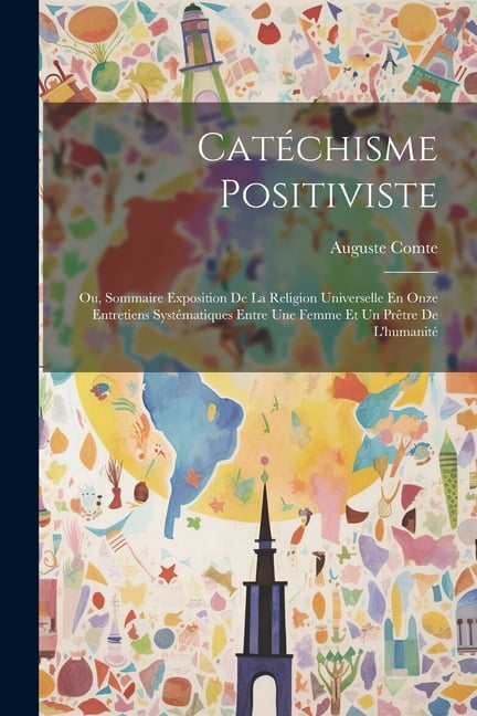 Catéchisme Positiviste: Ou, Sommaire Exposition De La Religion Universelle En Onze Entretiens ...