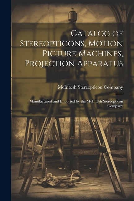 Catalog of Stereopticons, Motion Picture Machines, Projection Apparatus ...