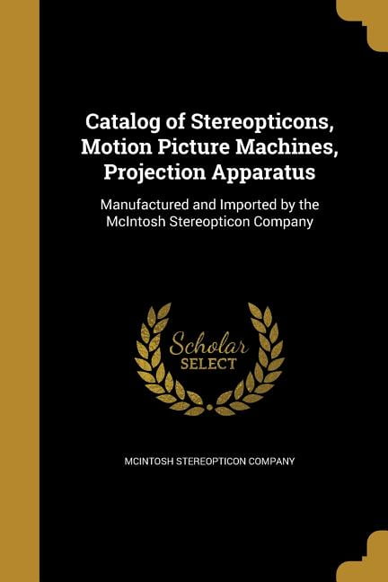 Catalog of Stereopticons, Motion Picture Machines, Projection Apparatus ...