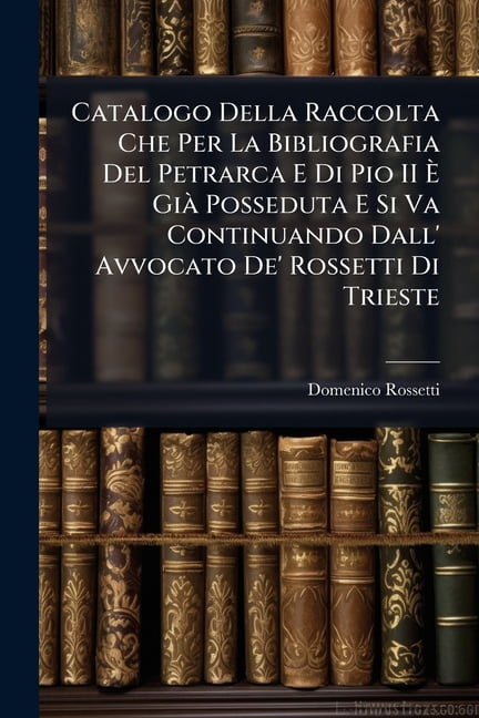 Catalogo Della Raccolta Che Per La Bibliografia Del Petrarca E Di Pio ...