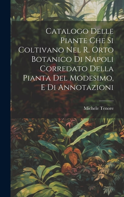 Catalogo Delle Piante Che Si Coltivano Nel R. Orto Botanico Di Napoli ...