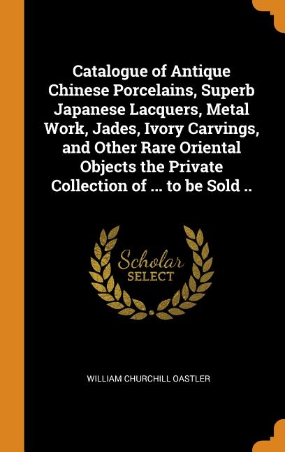Catalogue of Antique Chinese Porcelains, Superb Japanese Lacquers ...