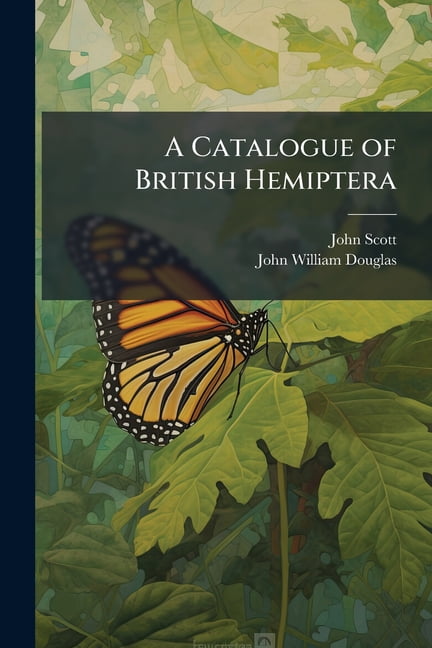 A Catalogue of British Hemiptera : Heteroptera, and Homoptera, by J.W ...