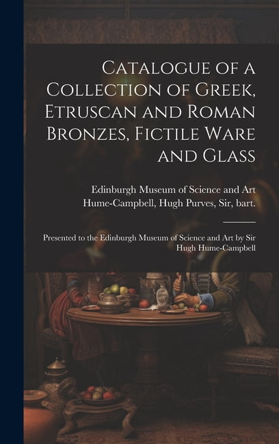 Catalogue of a Collection of Greek, Etruscan and Roman Bronzes, Fictile ...