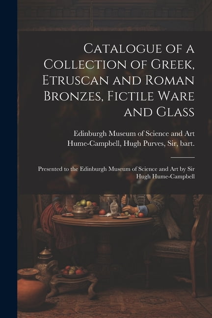 Catalogue of a Collection of Greek, Etruscan and Roman Bronzes, Fictile ...