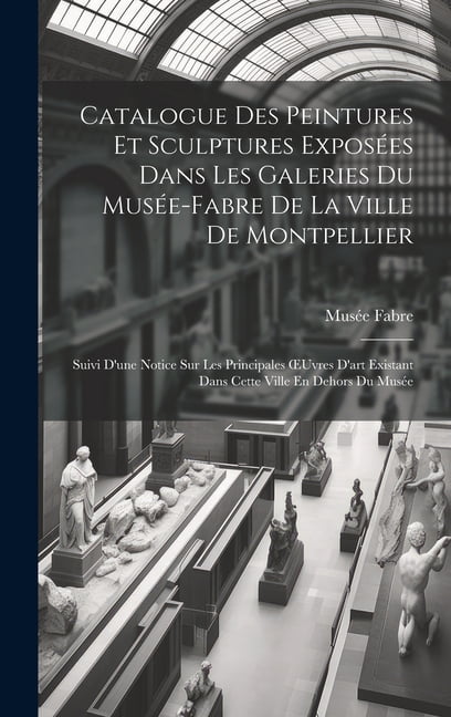 Catalogue Des Peintures Et Sculptures Exposées Dans Les Galeries Du ...