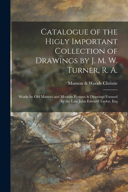 Catalogue of the Higly Important Collection of Drawings by J. M. W ...