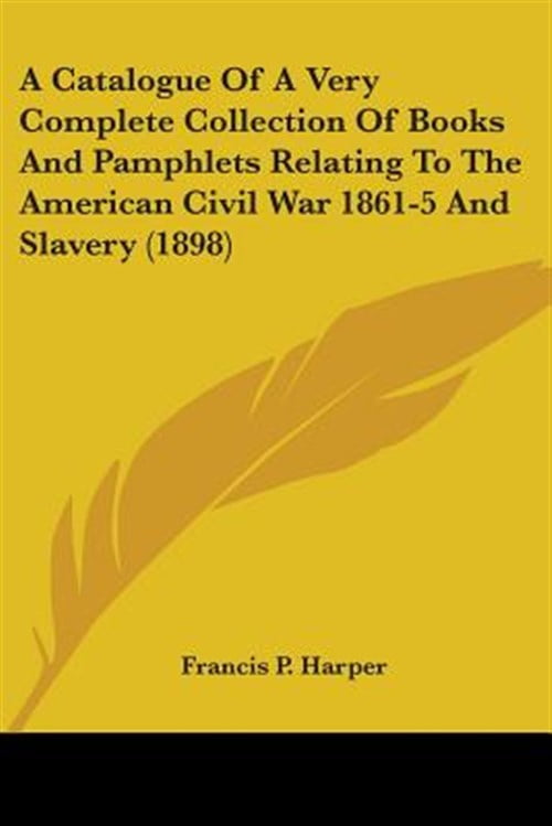 Catalogue Of A Very Complete Collection Of Books And Pamphlets Relating ...