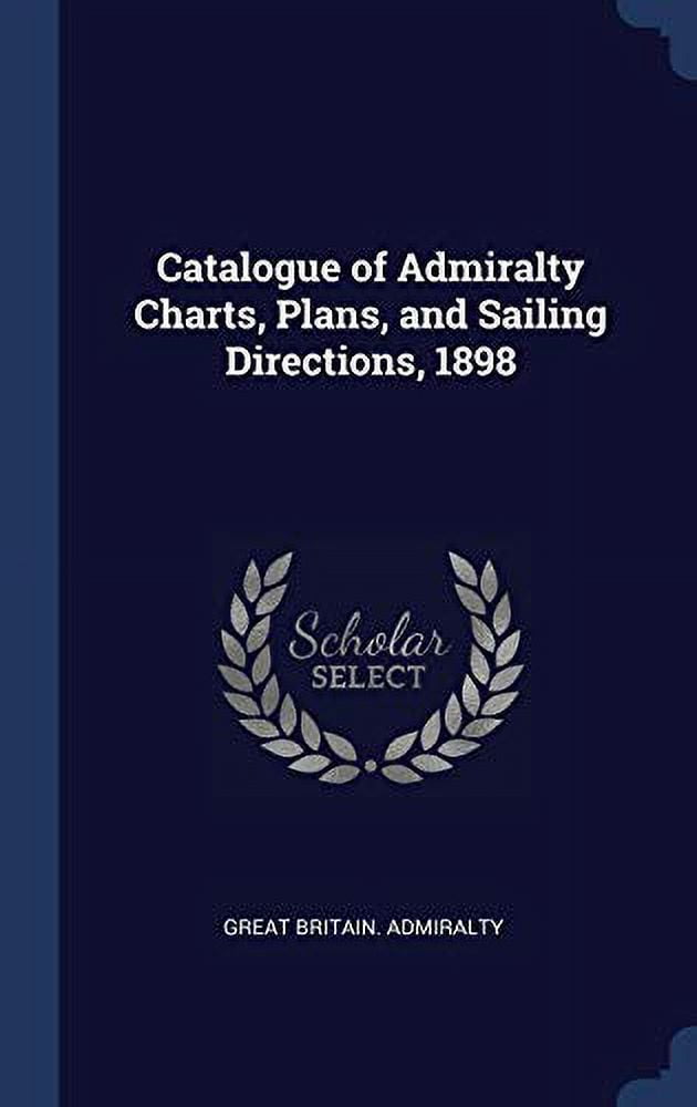 Catalogue Of Admiralty Charts, Plans, And Sailing Directions, 1898 ...