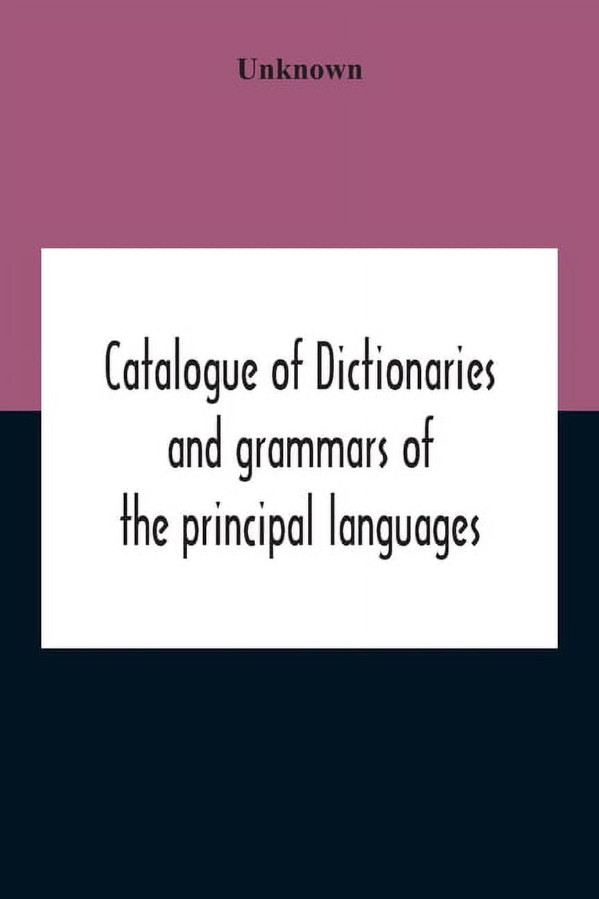 Catalogue Of Dictionaries And Grammars Of The Principal Languages And ...