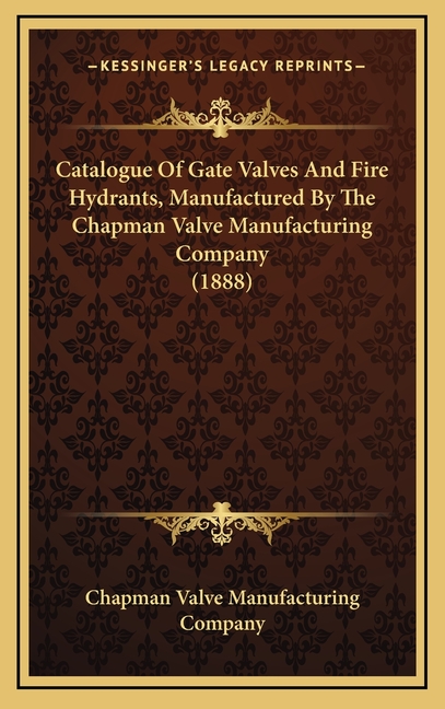 Catalogue Of Gate Valves And Fire Hydrants, Manufactured By The Chapman ...