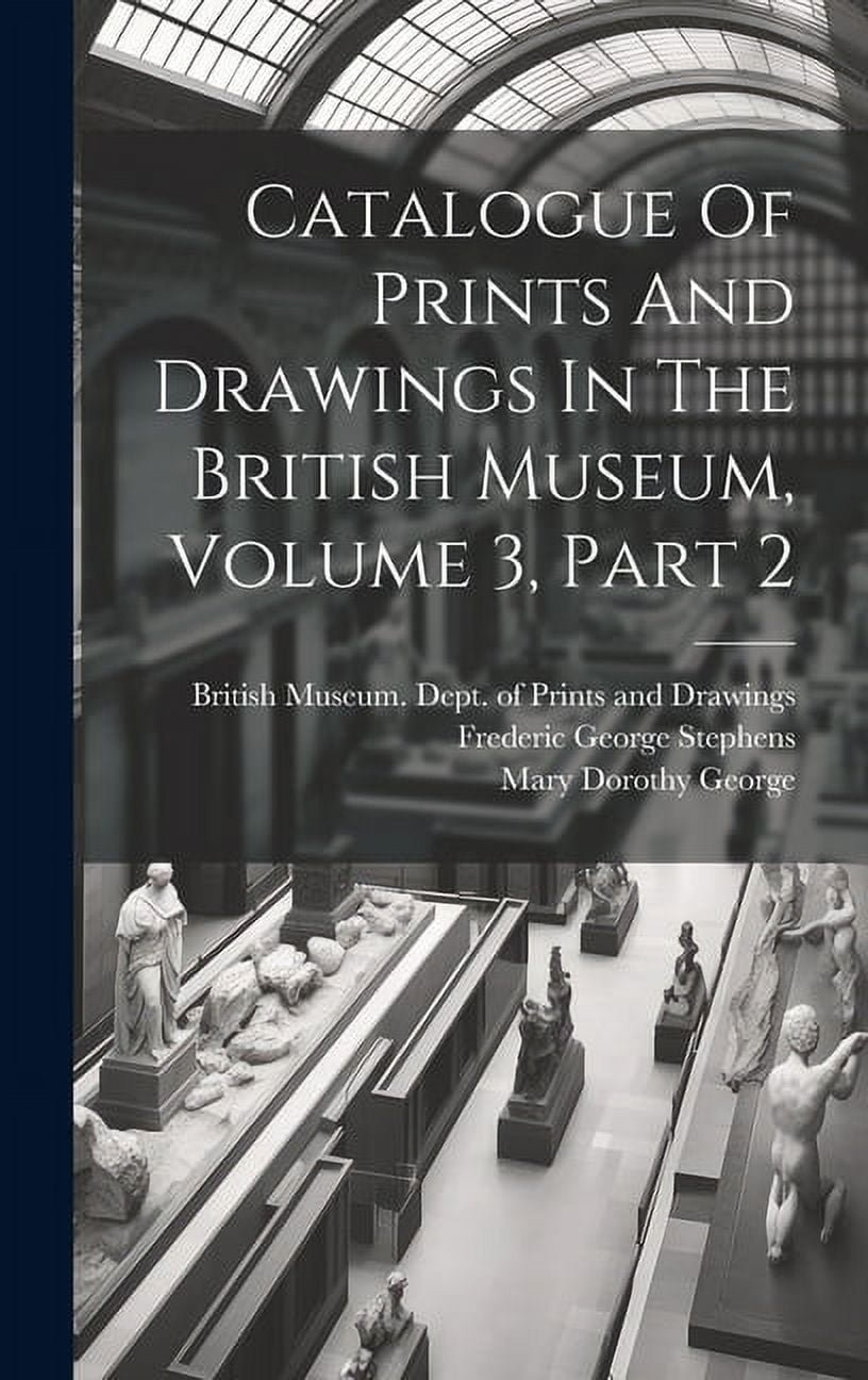 Catalogue Of Prints And Drawings In The British Museum, Volume 3, Part ...