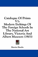 Catalogue Of Prints V1 : Modern Etchings Of The Foreign Schools In The ...