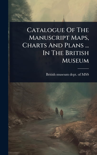 Catalogue Of The Manuscript Maps, Charts And Plans ... In The British ...