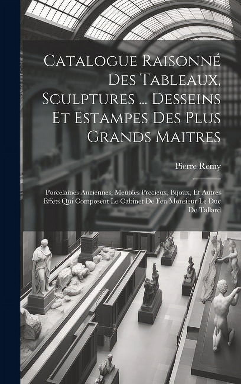 Catalogue Raisonn? Des Tableaux, Sculptures ... Desseins Et Estampes Des Plus Grands Maitres ...