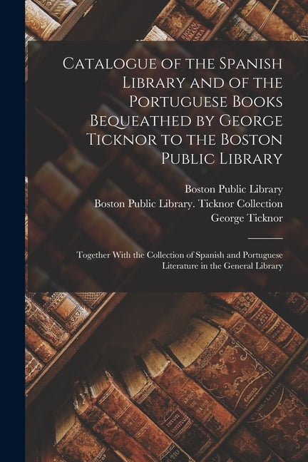 Catalogue of the Spanish Library and of the Portuguese Books Bequeathed ...