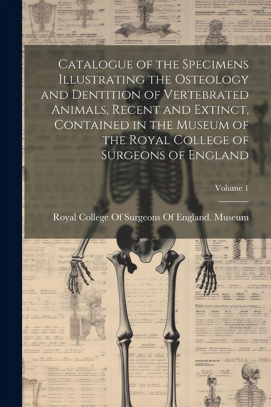 Catalogue of the Specimens Illustrating the Osteology and Dentition of ...