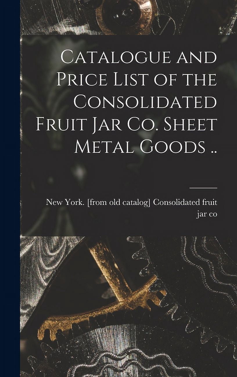 Catalogue and Price List of the Consolidated Fruit jar co. Sheet Metal ...