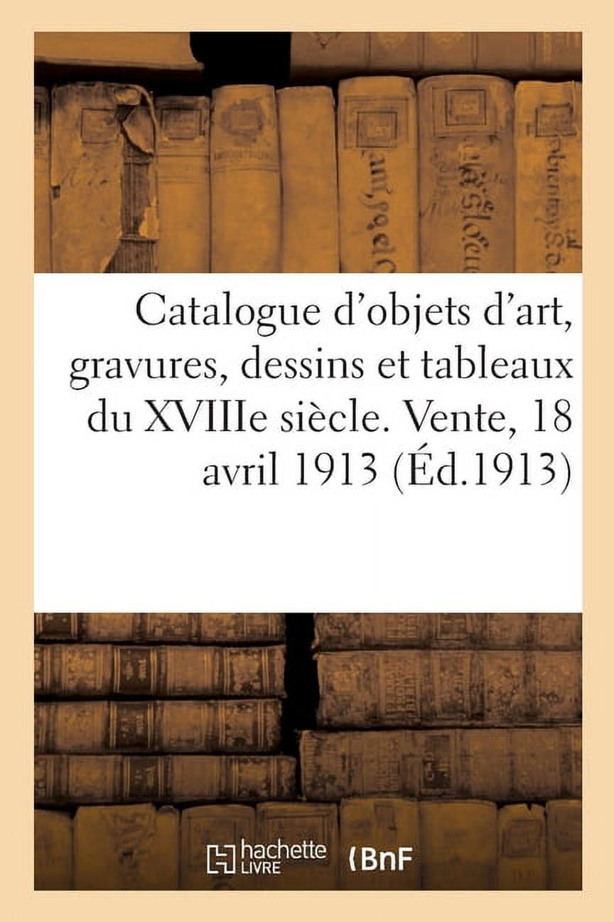 Catalogue d'Objets d'Art, Gravures, Dessins Et Tableaux, Principalement ...