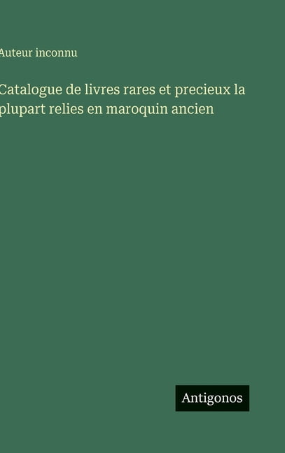 Catalogue de livres rares et precieux la plupart relies en maroquin ...